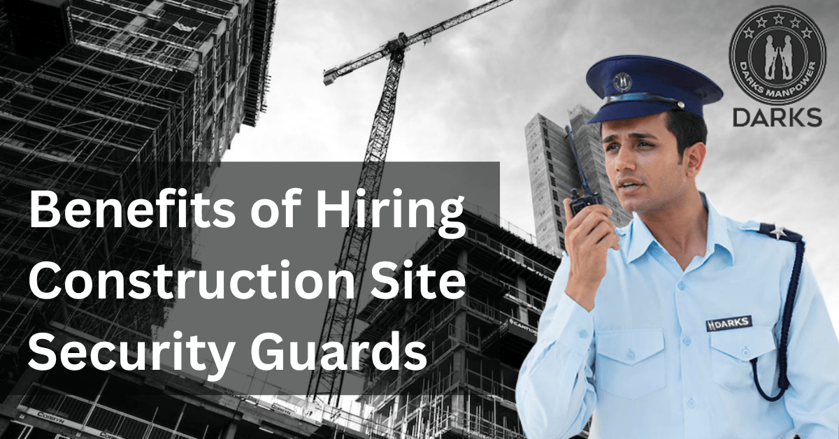 Benefits of Hiring Construction Site Security Guard | Darks